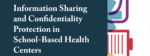 Information Sharing and Confidentiality in School-Based Health Centers ...